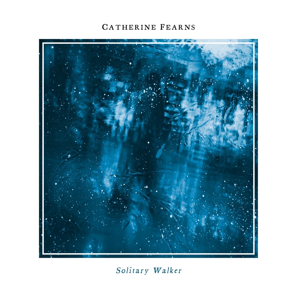 CATHERINE FEARNS: “SOLITARY WALKER”, MAGNIFICENZA PURA ACCOMPAGNATA DA ...